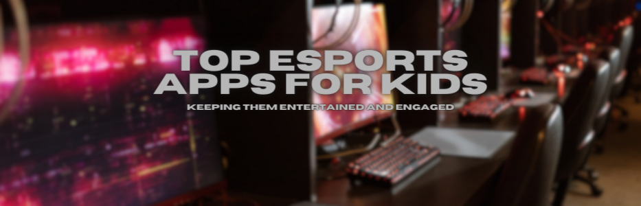 Top eSports Apps for Kids: Keeping them Entertained and Engaged - Youth ...