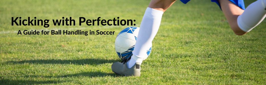 Kicking with Perfection: A Guide for Ball Handling in Soccer - Youth ...