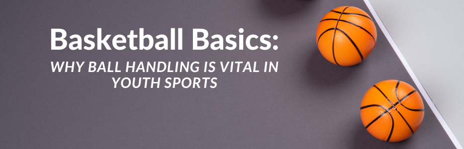 Basketball Basics: Why Ball Handling is Vital in Youth Sports - Youth ...